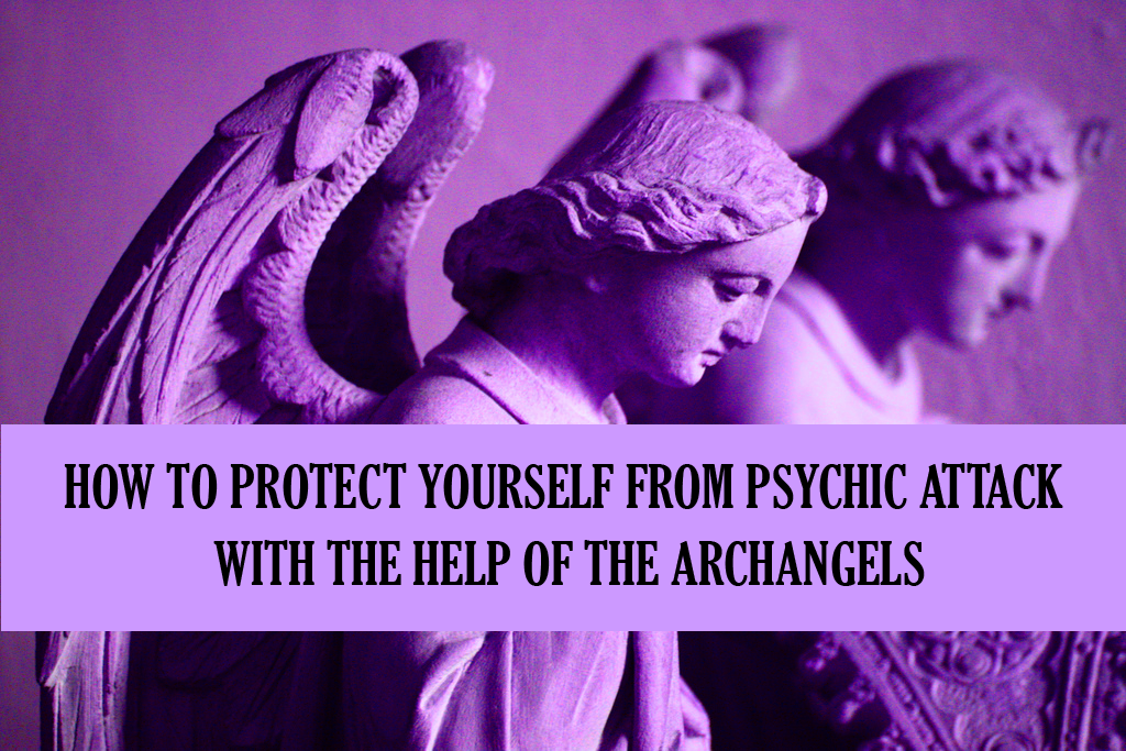 Protect Yourself From Psychic Attacks With The Archangels' Help
