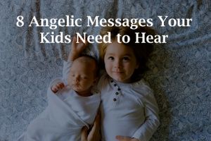 8 Angelic Messages That Your Children Need To Hear